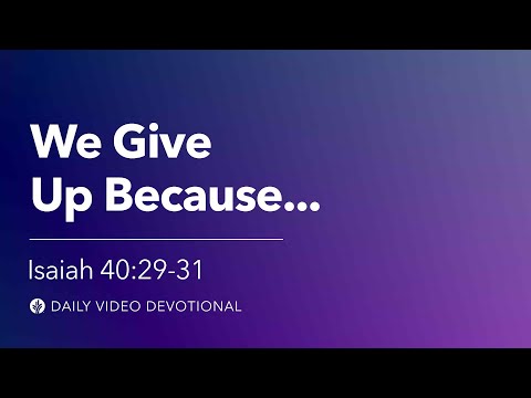 We Give Up Because . . . | Isaiah 40:29–31 | Our Daily Bread Video Devotional