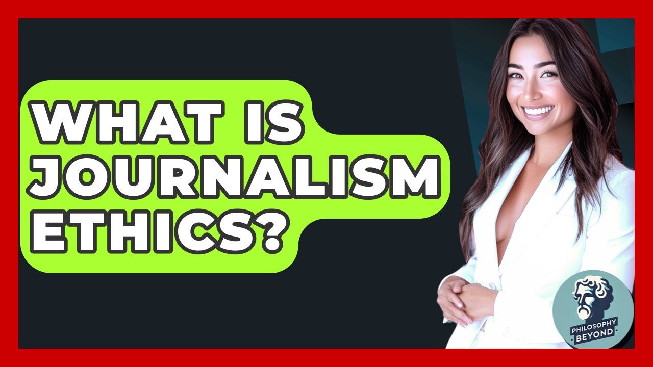 What Is Journalism Ethics? - Philosophy Beyond