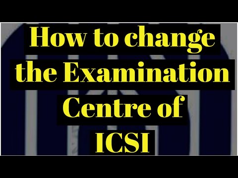 How to change the Examination Centre of ICSI