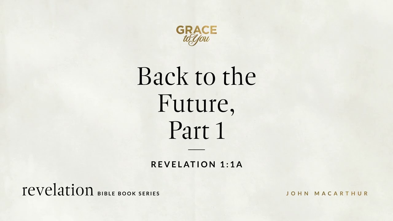 Back to the Future, Part 1 (Revelation 1:1a) John MacArthur