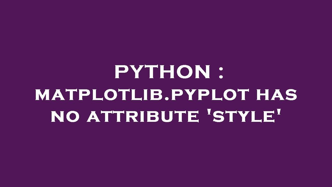 PYTHON : matplotlib.pyplot has no attribute 'style'
