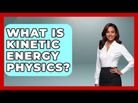What Is Kinetic Energy Physics? - Physics Frontier