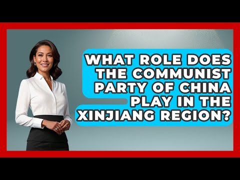 What Role Does The Communist Party Of China Play In The Xinjiang Region? - History of Communism
