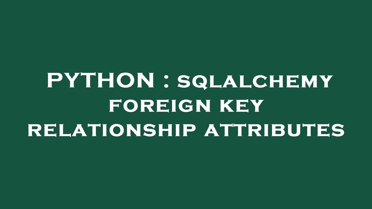 PYTHON : sqlalchemy foreign key relationship attributes