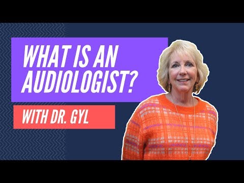 WHAT IS AN AUDIOLOGIST? Dr. Gyl explains