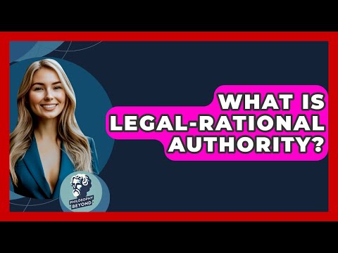 What Is Legal-Rational Authority? - Philosophy Beyond