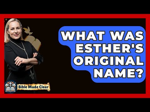 What Was Esther's Original Name? - BibleMadeClear.com