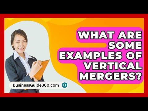 What Are Some Examples Of Vertical Mergers? - BusinessGuide360.com