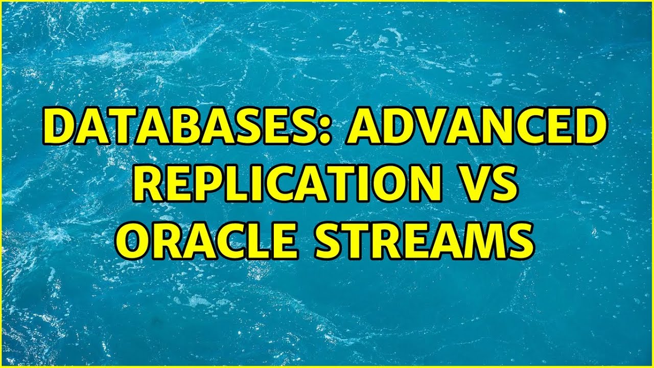Databases: Advanced Replication vs Oracle Streams (2 Solutions!!)