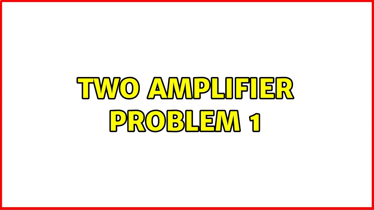 Two Amplifier problem 1