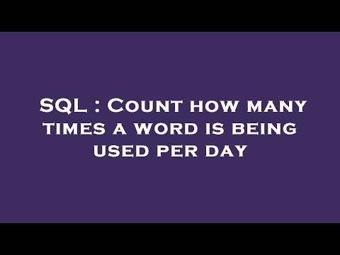 SQL : Count how many times a word is being used per day