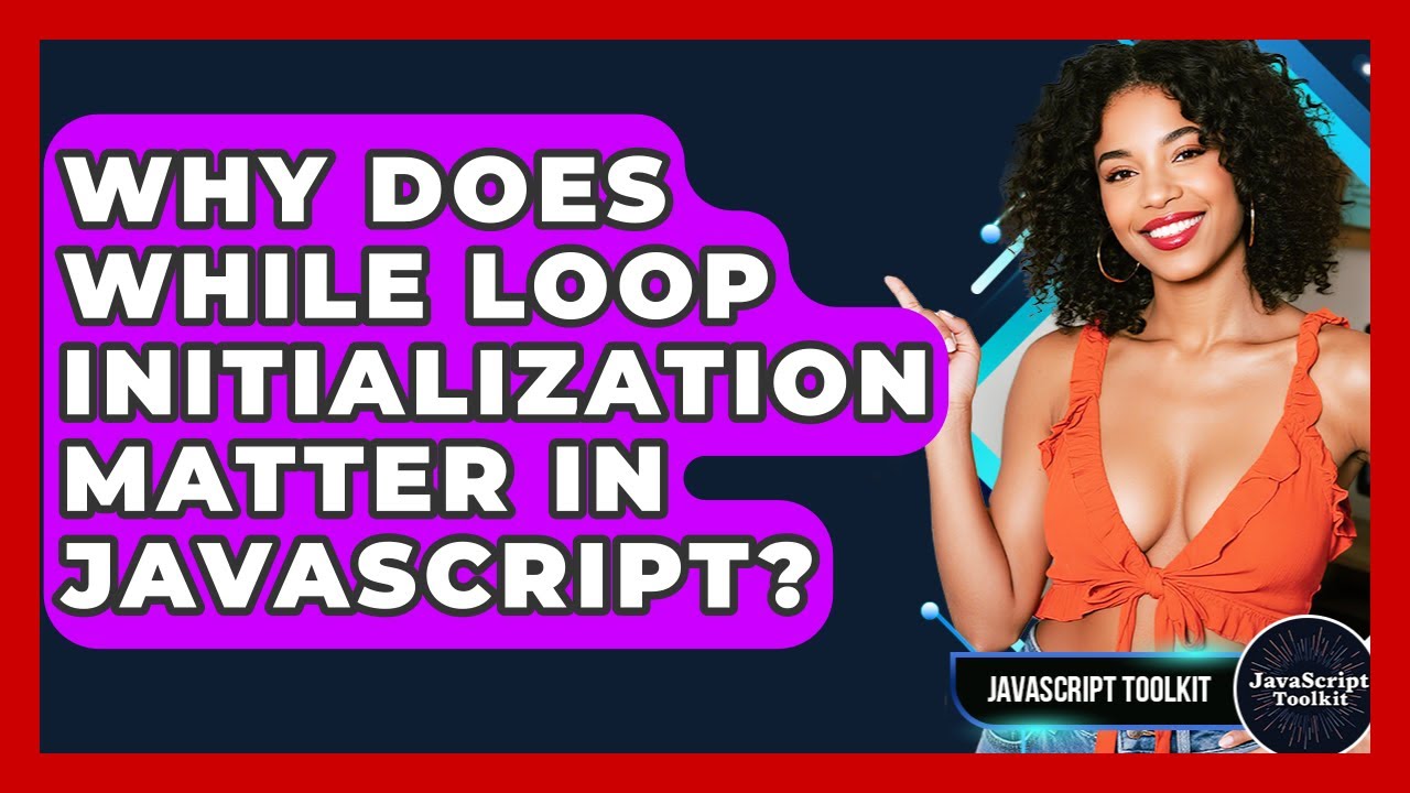 Why Does While Loop Initialization Matter In JavaScript? - JavaScript Toolkit