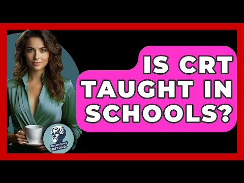 Is CRT Taught In Schools? - Philosophy Beyond