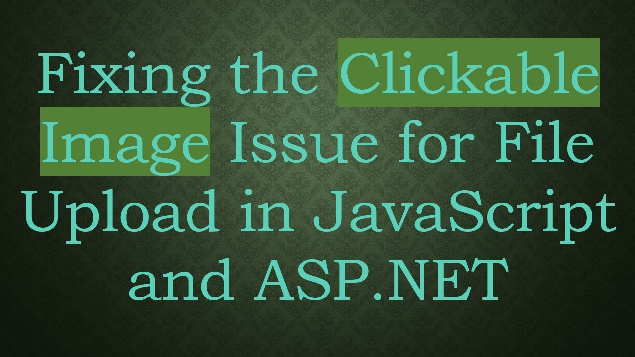 Fixing the Clickable Image Issue for File Upload in JavaScript and ASP.NET