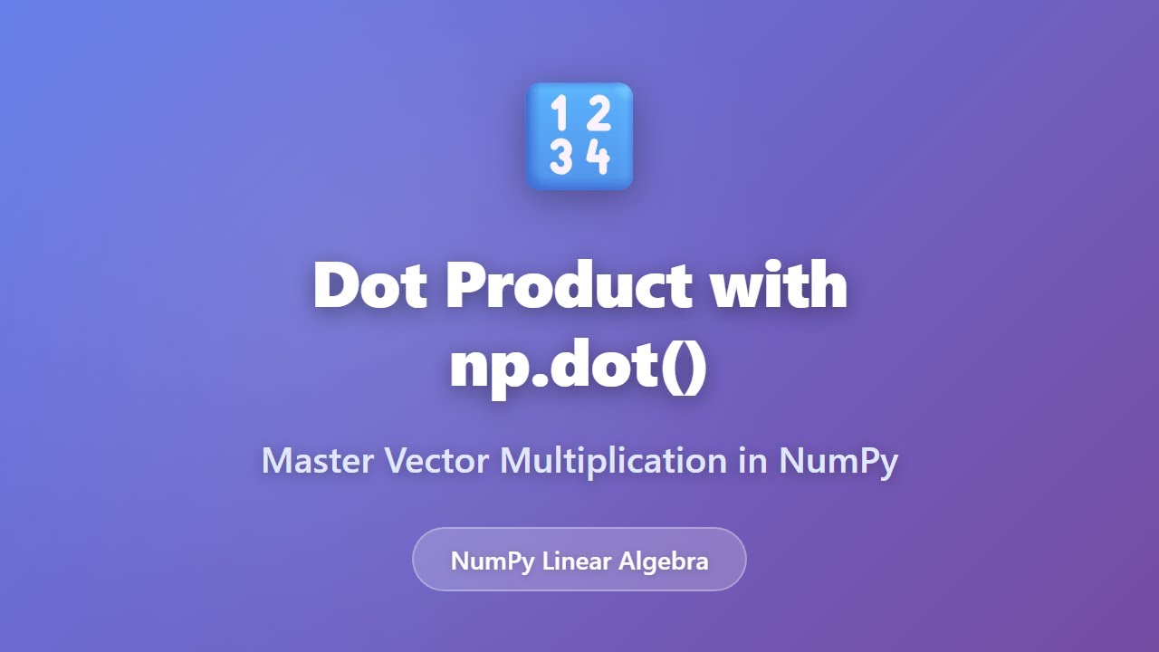 NumPy Dot Product Tutorial: Master np.dot() for Vector Multiplication | Python Linear Algebra