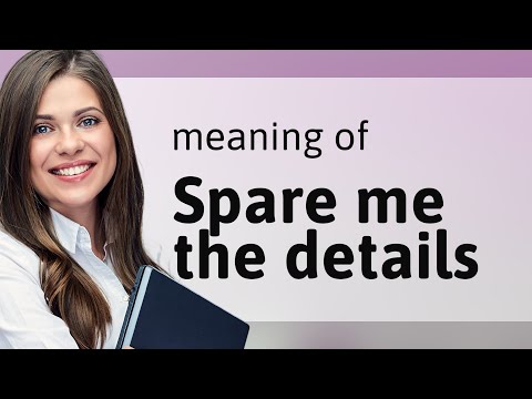 "Spare Me the Details": Understanding this English Phrase