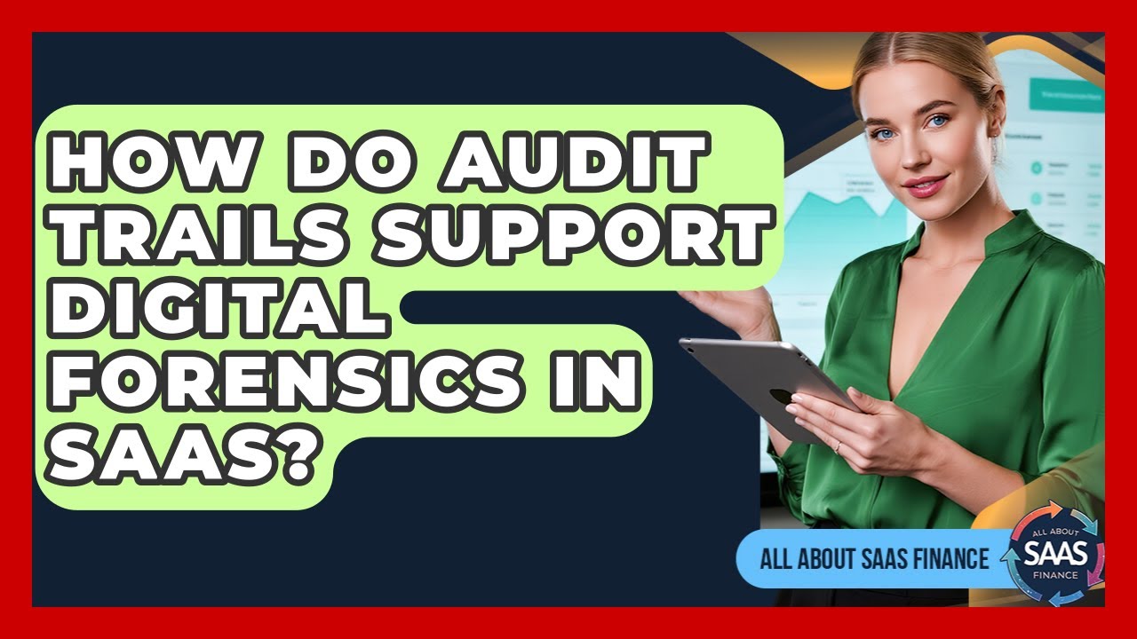 How Do Audit Trails Support Digital Forensics In SaaS? - All About SaaS Finance