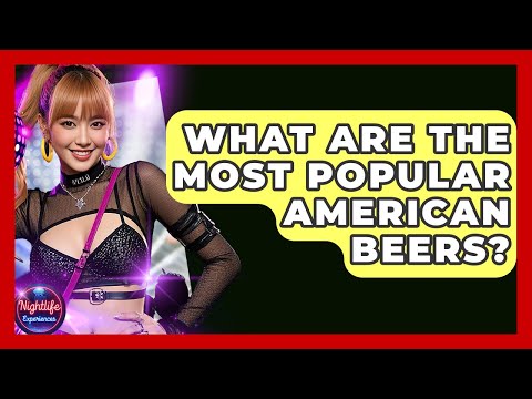 What Are The Most Popular American Beers? - Nightlife Experiences
