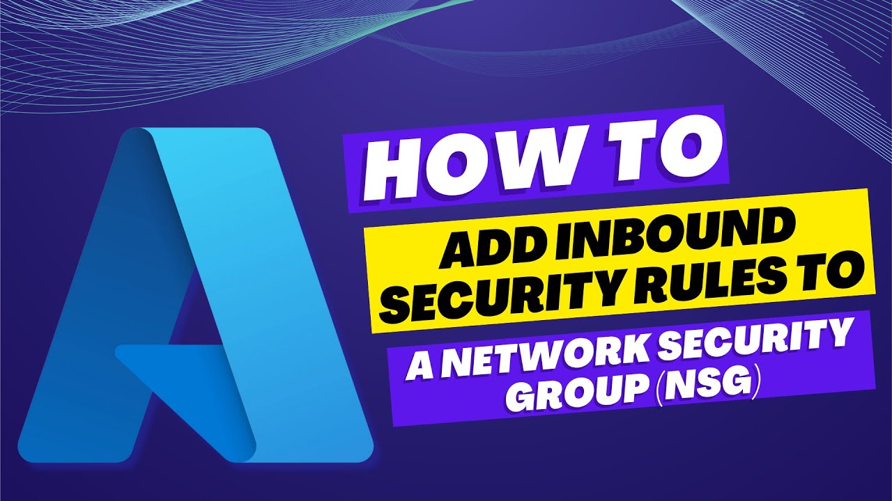 How to Add Inbound Security Rules to a Network Security Group (NSG)