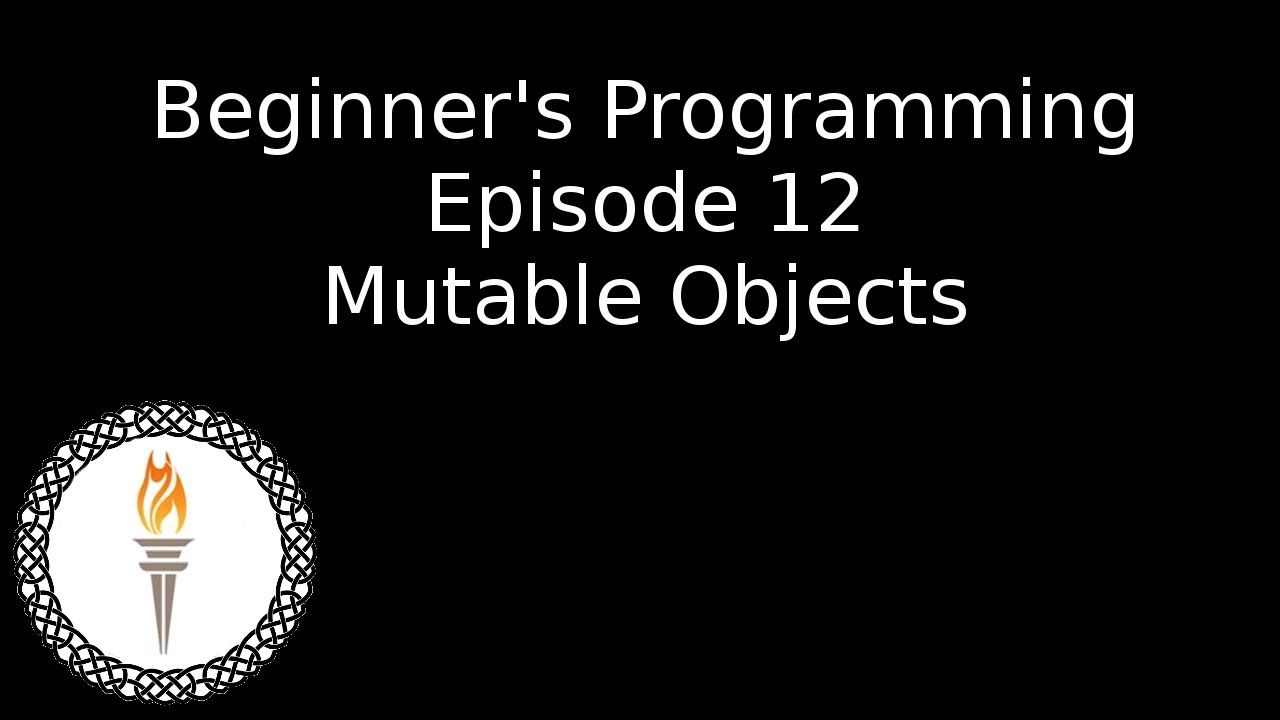 Beginner's Programming: Episode 12: Mutable Objects