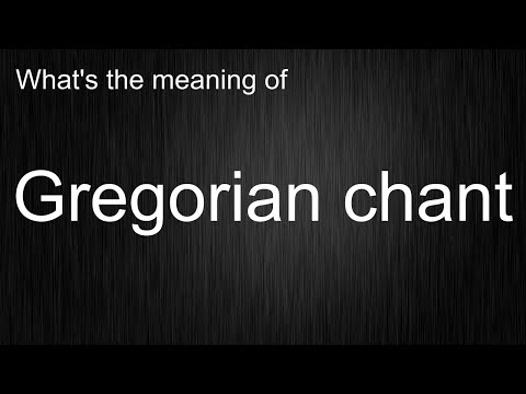 What's the meaning of "Gregorian chant", How to pronounce Gregorian chant?
