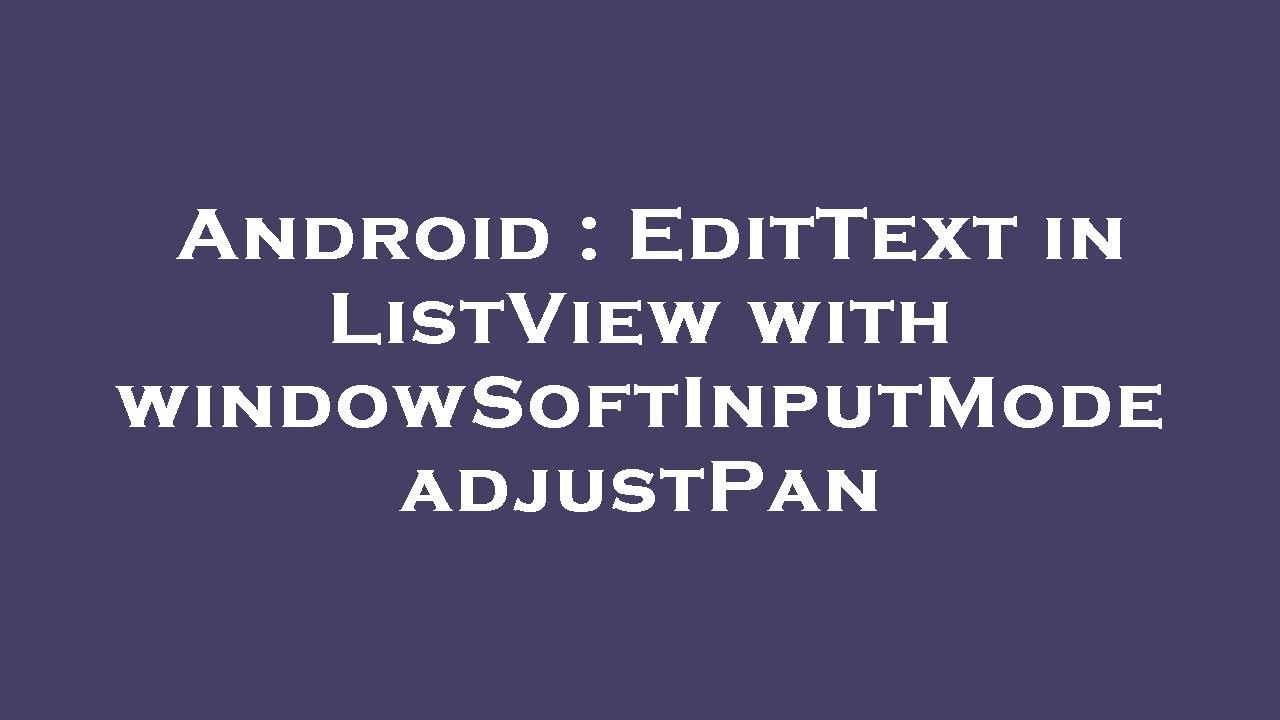 Android : EditText in ListView with windowSoftInputMode adjustPan