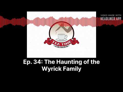 Episode 34: The Haunting of the Wyrick Family – Tea Time Crimes