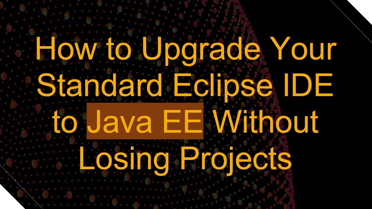 How to Upgrade Your Standard Eclipse IDE to Java EE Without Losing Projects