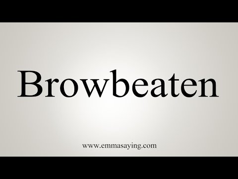 How To Say Browbeaten