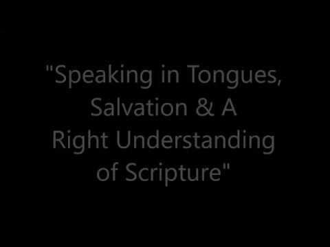 Speaking in Tongues, Salvation, & a Right Understanding of Scripture ...