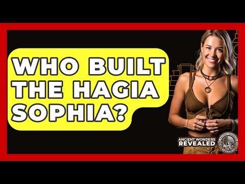 Who Built The Hagia Sophia? - Ancient Wonders Revealed