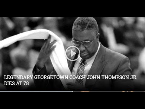 LEGENDARY GEORGETOWN COACH JOHN THOMPSON JR. DIES AT 78