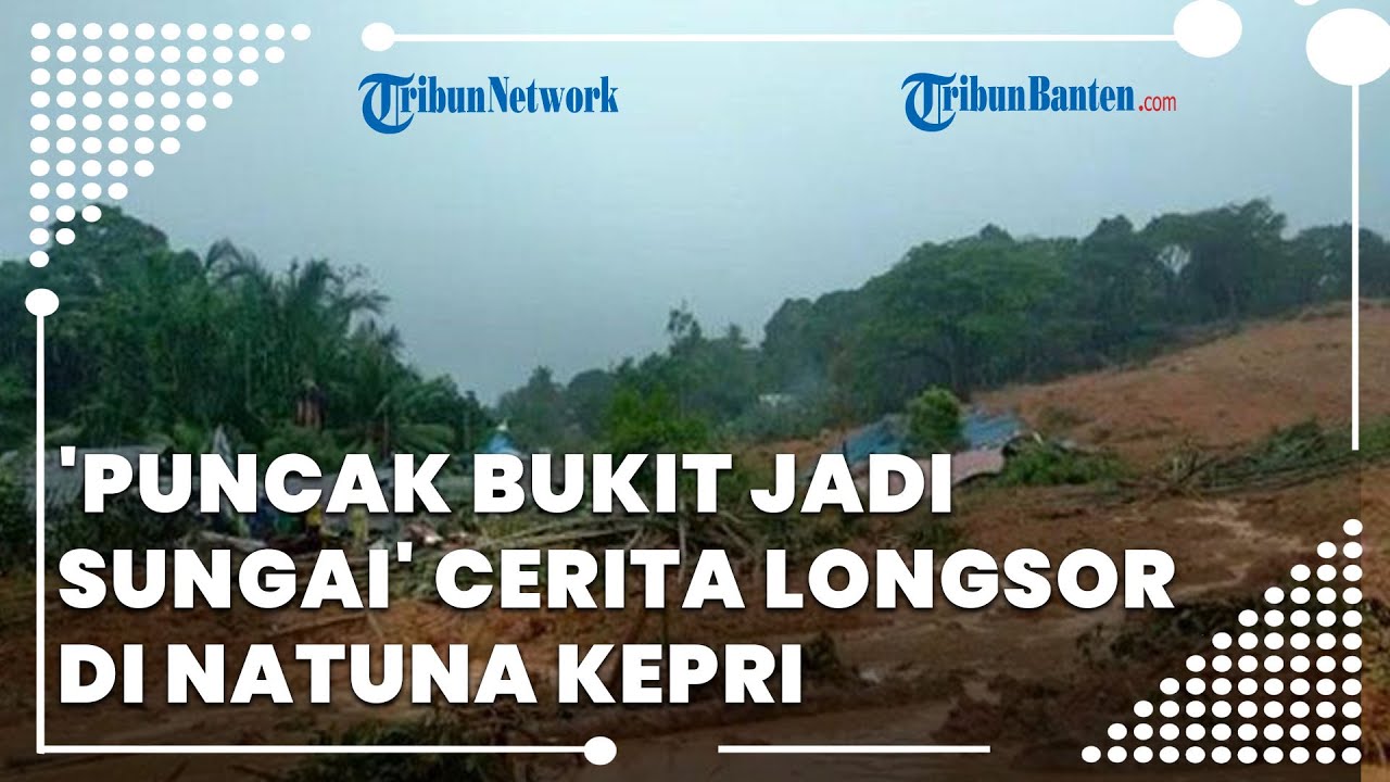 15 Orang Tewas dan 50 Orang Hilang, 'Puncak Bukit Jadi Sungai' Cerita ... 15 Orang Tewas dan 50 Orang Hilang, 'Puncak Bukit Jadi Sungai' Cerita ...