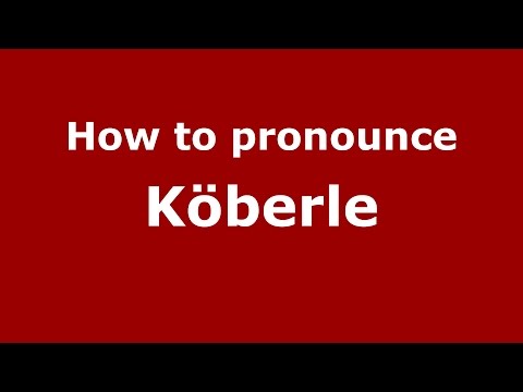 How to pronounce Köberle (Germany/German) - PronounceNames.com