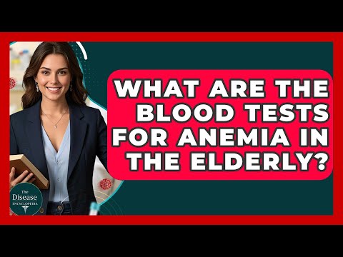 What Are The Blood Tests For Anemia In The Elderly? - The Disease Encyclopedia