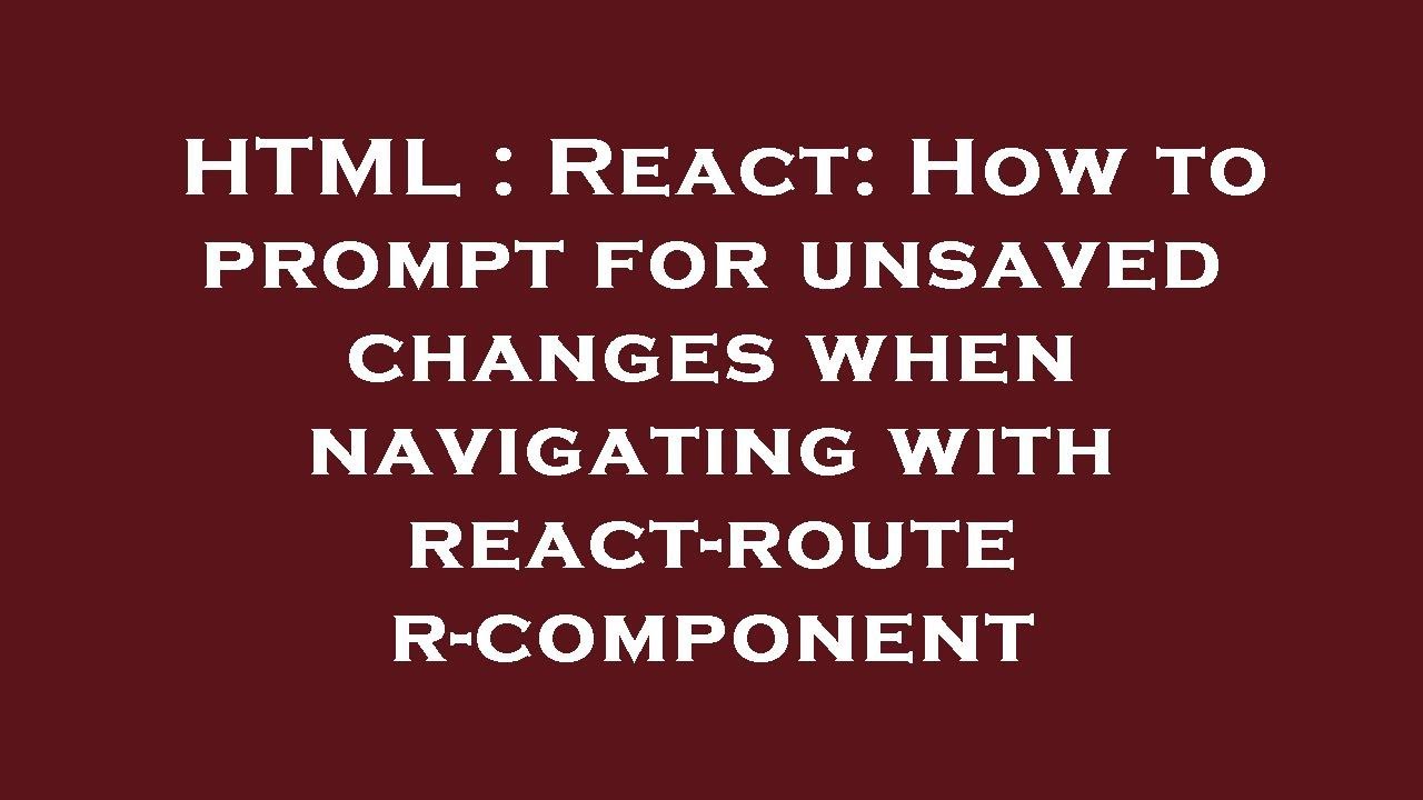 HTML : React: How to prompt for unsaved changes when navigating with react-router-component
