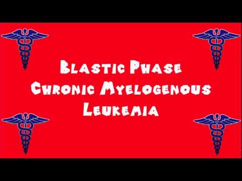 Pronounce Medical Words ― Blastic Phase Chronic Myelogenous Leukemia