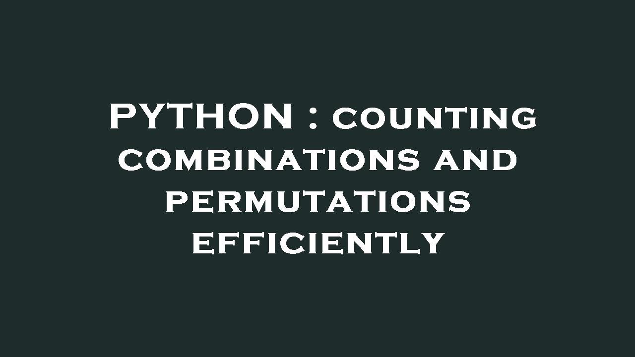 PYTHON : counting combinations and permutations efficiently