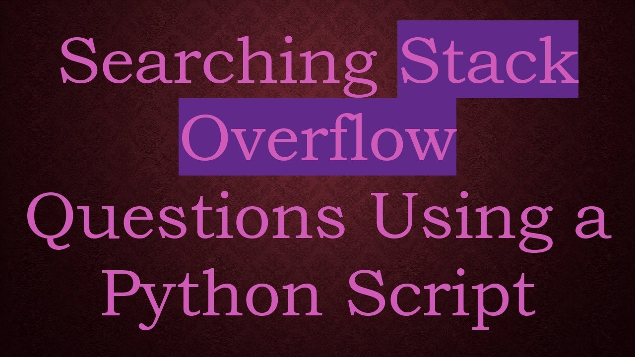 Searching Stack Overflow Questions Using a Python Script
