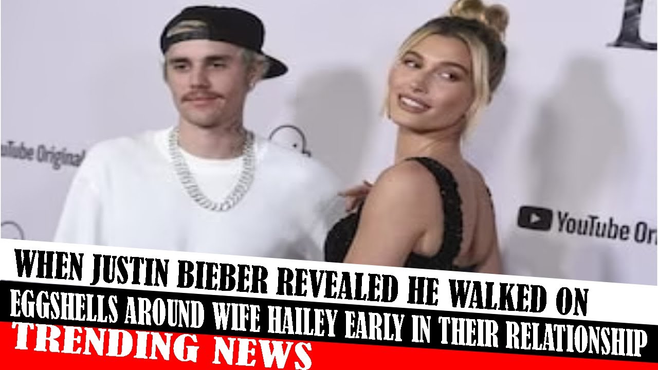 When Justin Bieber Revealed He Walked On Eggshells Around Wife Hailey Early In Their Relationship