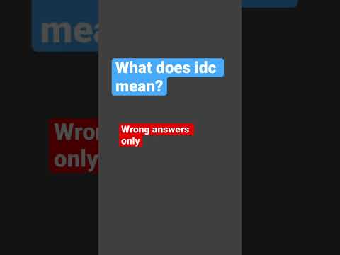 What does idc mean? WRONG answers only