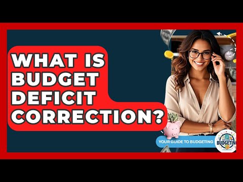 What Is Budget Deficit Correction? - Your Guide to Budgeting