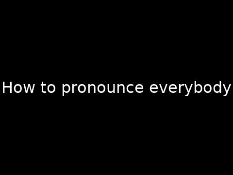 How to pronounce everybody