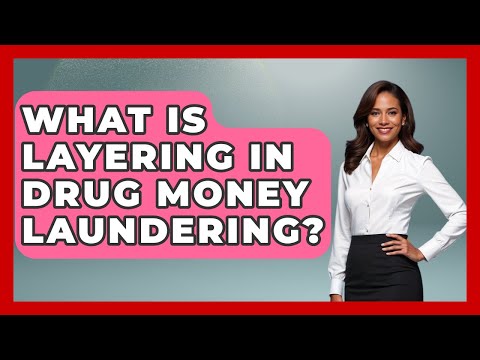 What Is Layering In Drug Money Laundering? - Law Enforcement Insider