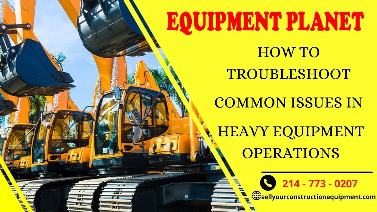 How to Troubleshoot Common Issues in Heavy Equipment Operations