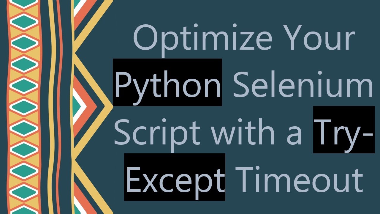 Optimize Your Python Selenium Script with a Try-Except Timeout
