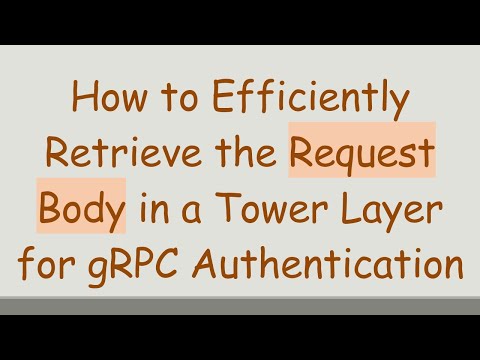 How to Efficiently Retrieve the Request Body in a Tower Layer for gRPC Authentication