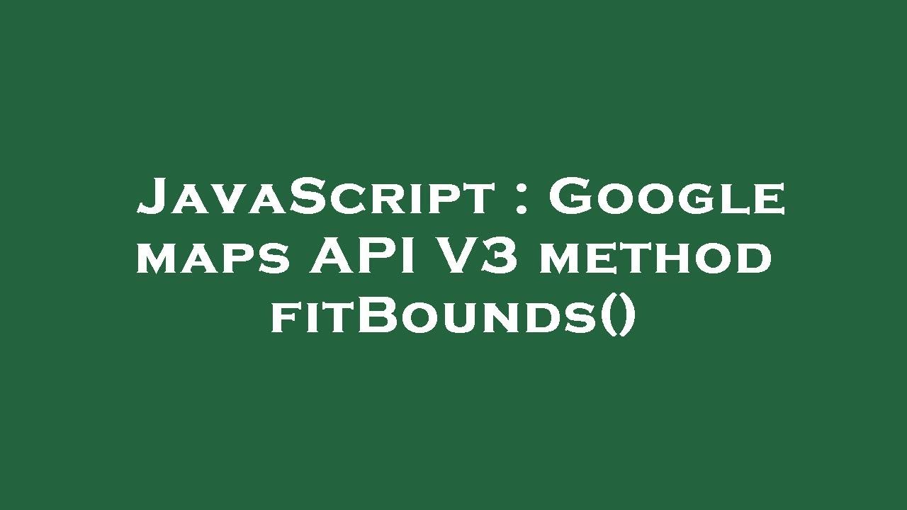 JavaScript : Google maps API V3 method fitBounds()