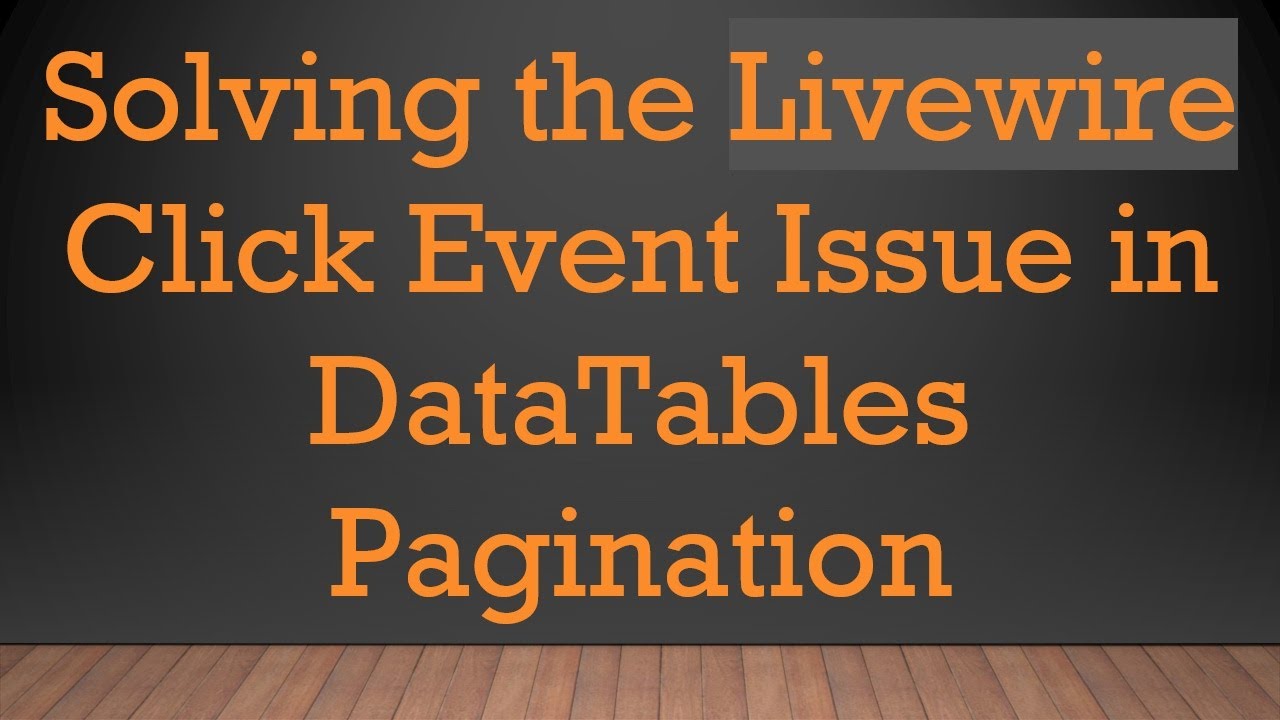 Solving the Livewire Click Event Issue in DataTables Pagination