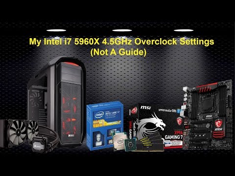 Intel i7 5960X 4.5GHz - MSI X99A Gaming 7 Settings. (Not a Guide)